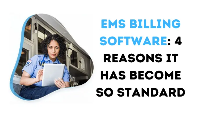 EMS Billing Software: 4 Reasons it has Become So Standard - Tech Taalk